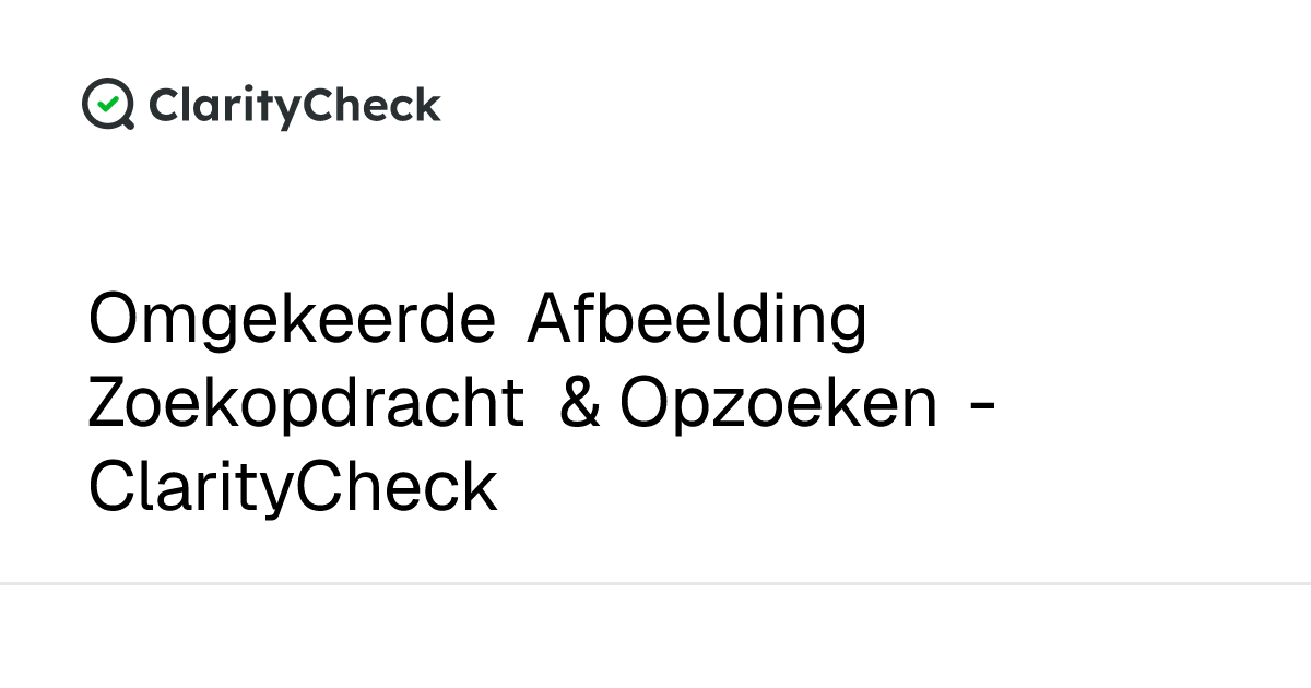 Omgekeerde Afbeelding Zoekopdracht & Opzoeken - ClarityCheck
